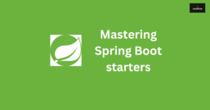 Mastering Spring Boot Starter Dependencies: A Comprehensive Guide