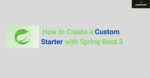 How to Create a Custom Starter with Spring Boot 3 - JavaDZone